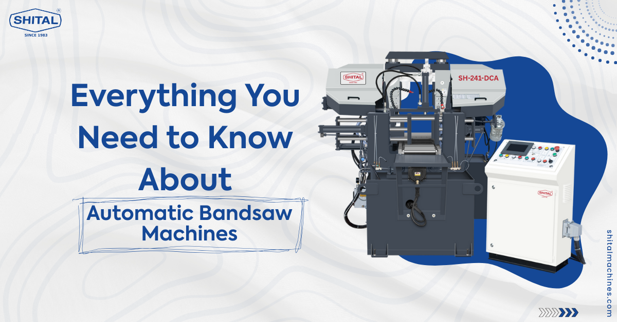 Everything You Need to Know About Automatic Bandsaw Machines - Shital ...